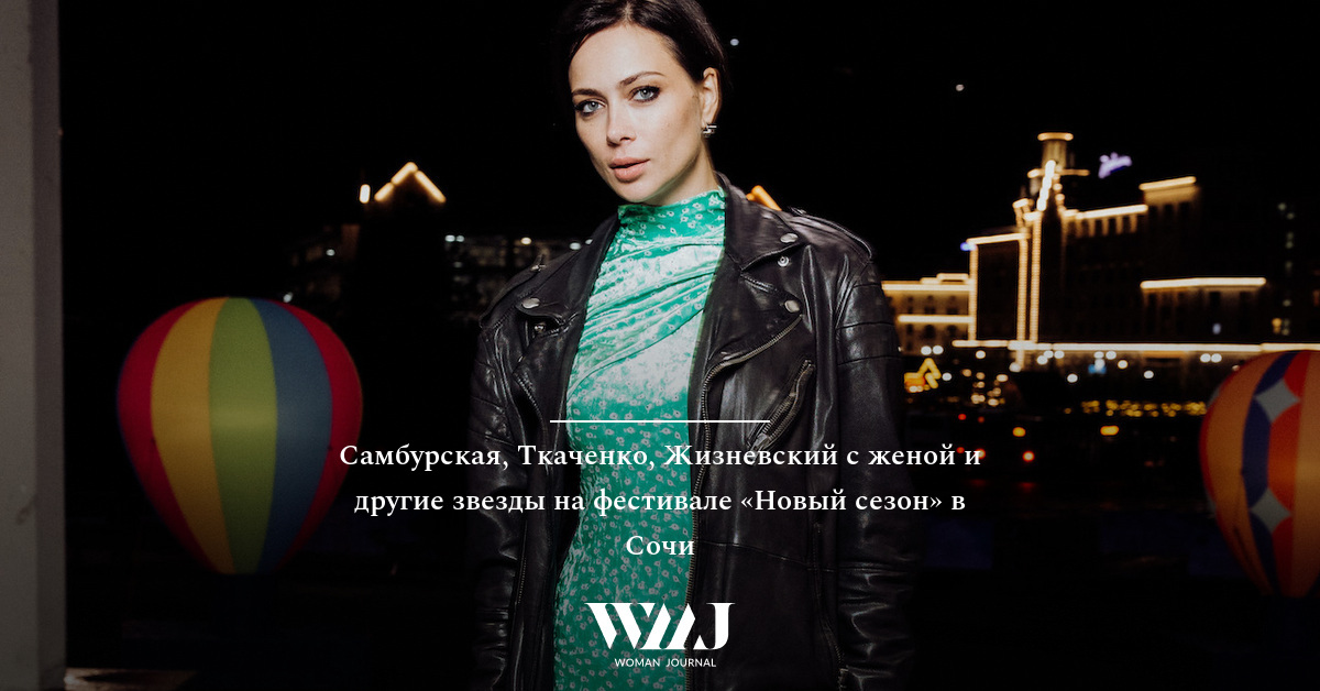 Самбурская, Ткаченко, Жизневский с женой и другие звезды на фестивале «Новый сезон» в Сочи | WMJ.ru