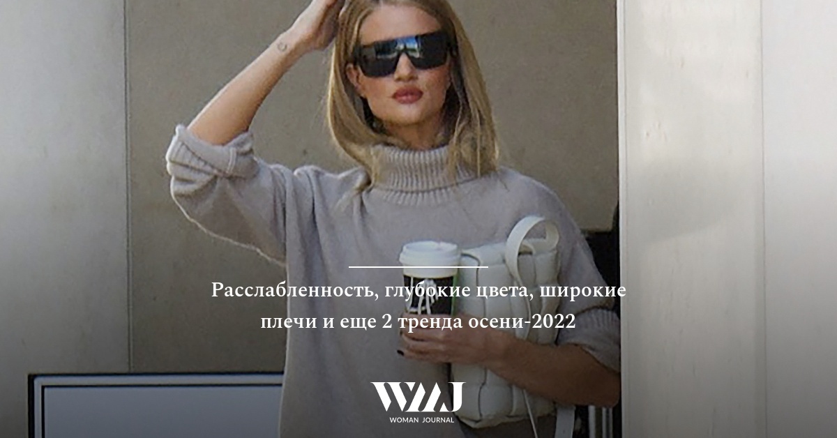 Расслабленность, глубокие цвета, широкие плечи и еще 2 тренда осени-2022 | WMJ.ru