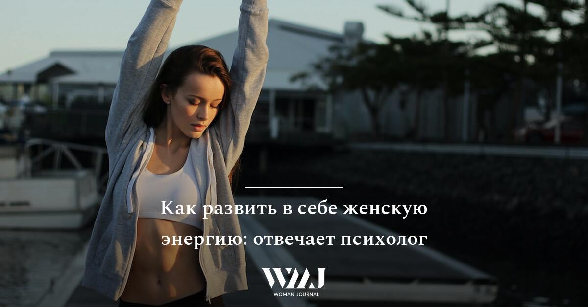 Как развить в себе женскую энергию: отвечает психолог | WMJ.ru
