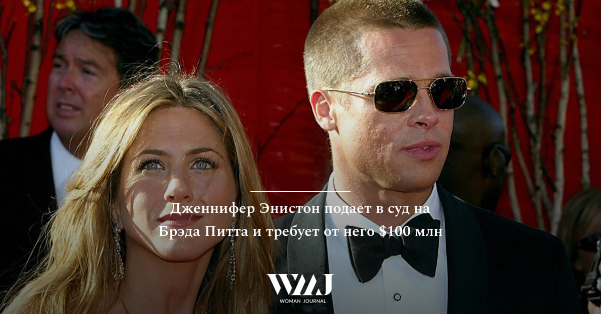 Дженнифер Энистон подает в суд на Брэда Питта и требует от него $100 млн | WMJ.ru
